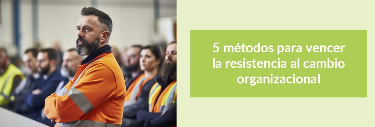 5 métodos para vencer la resistencia al cambio organizacional - Site LATAM